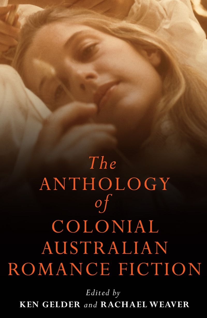 The Anthology of Colonial Australian Romance Fiction, Ken Gelder and ...