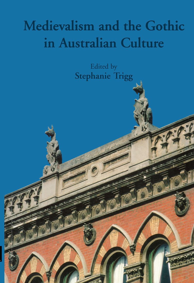Medievalism And The Gothic In Australian Culture, Stephanie Trigg ...