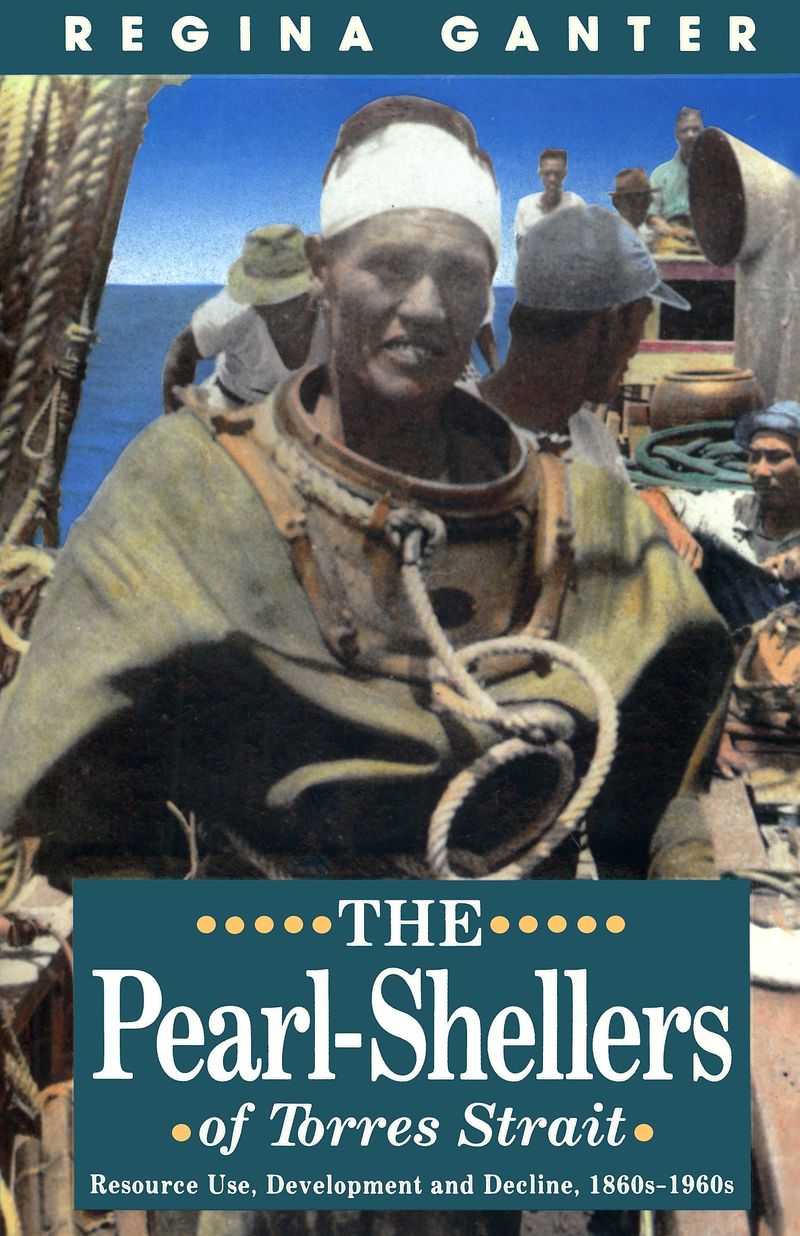 The Pearl-Shellers of Torres Strait, Regina Ganter - Melbourne ...