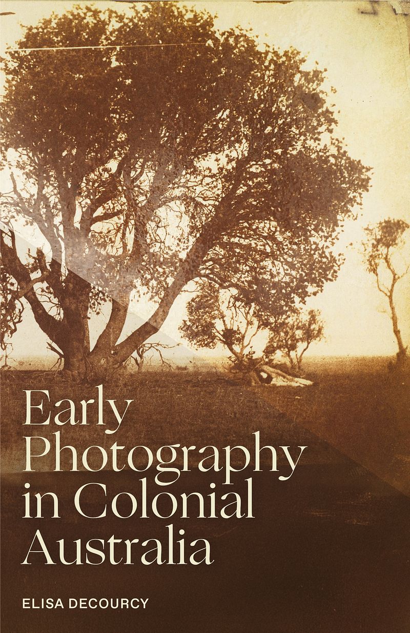 Early Photography in Colonial Australia, Elisa deCourcy - Melbourne ...